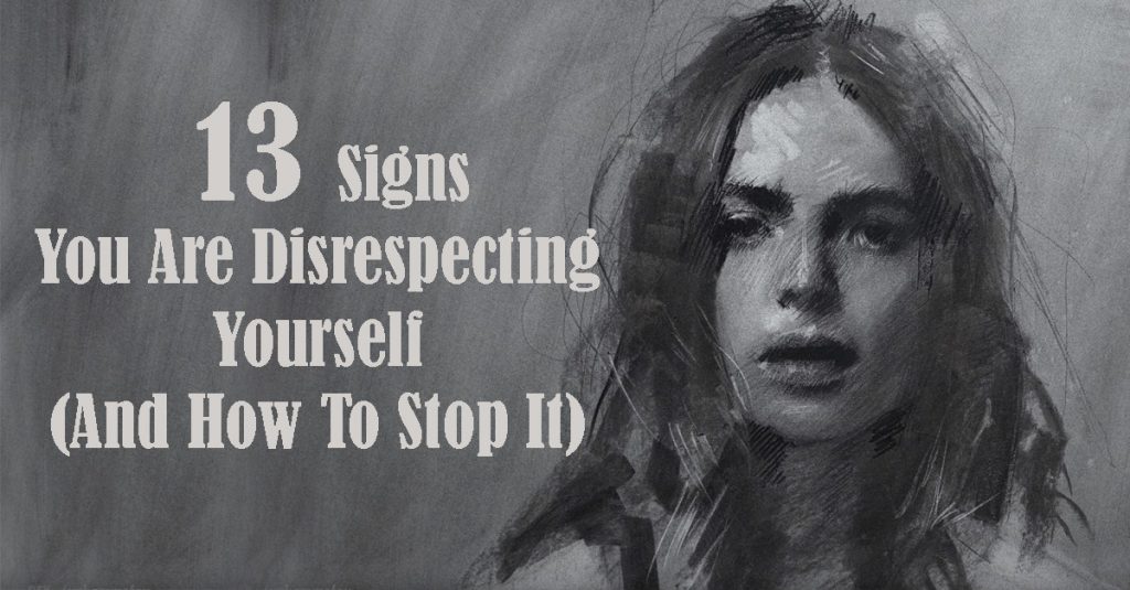 13 Signs You Are Disrespecting Yourself (And How To Stop It) -The Power ...