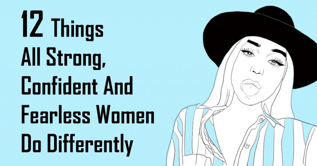 12 Things All Strong Confident And Fearless Women Do Differently
